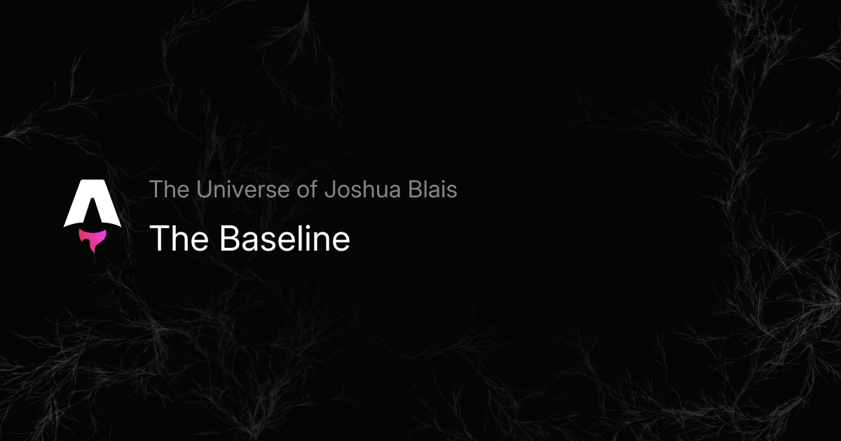 The Baseline - The Universe of Joshua Blais