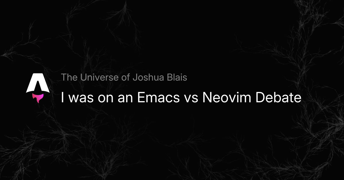 I was on an Emacs vs Neovim Debate - The Universe of Joshua Blais