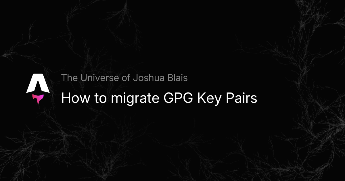 How to migrate GPG Key Pairs - The Universe of Joshua Blais