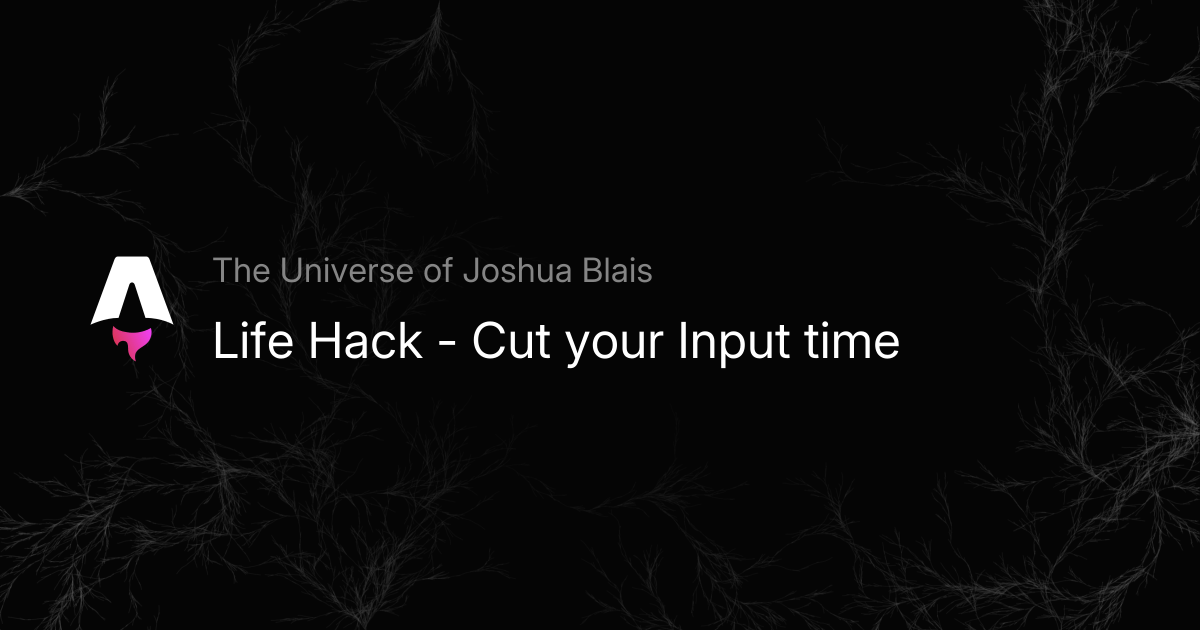 Life Hack - Cut your Input time - The Universe of Joshua Blais