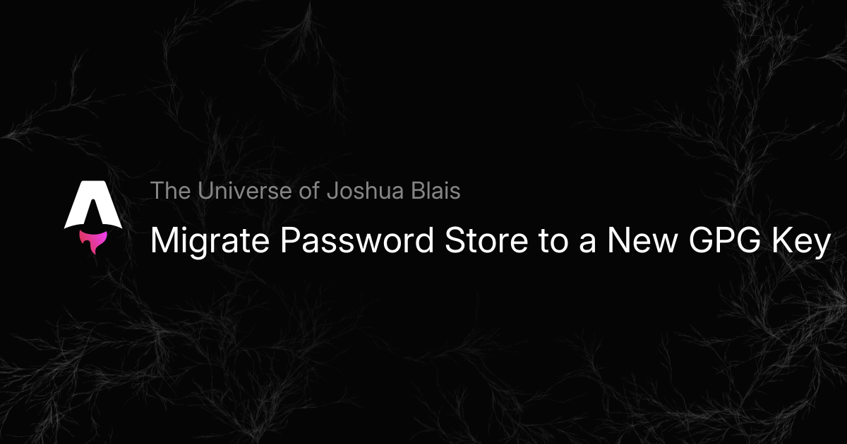 Migrate Password Store to a New GPG Key - The Universe of Joshua Blais