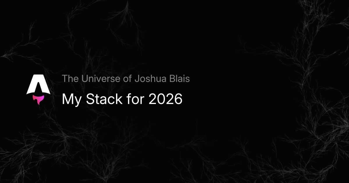 My Stack for 2026 - The Universe of Joshua Blais