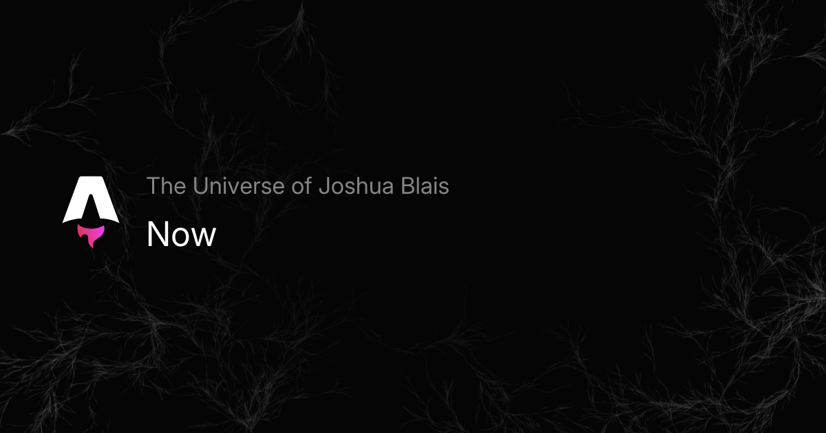 Now Page - The Universe of Joshua Blais