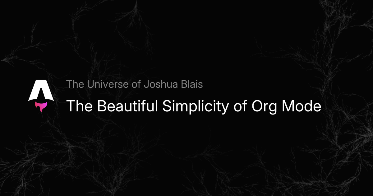 The Beautiful Simplicity of Org Mode - The Universe of Joshua Blais