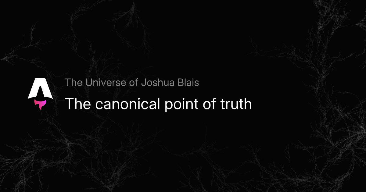 The canonical point of truth - The Universe of Joshua Blais